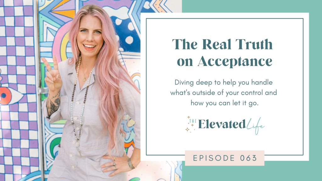The Real Truth on Acceptance | The Elevated Life Podcast