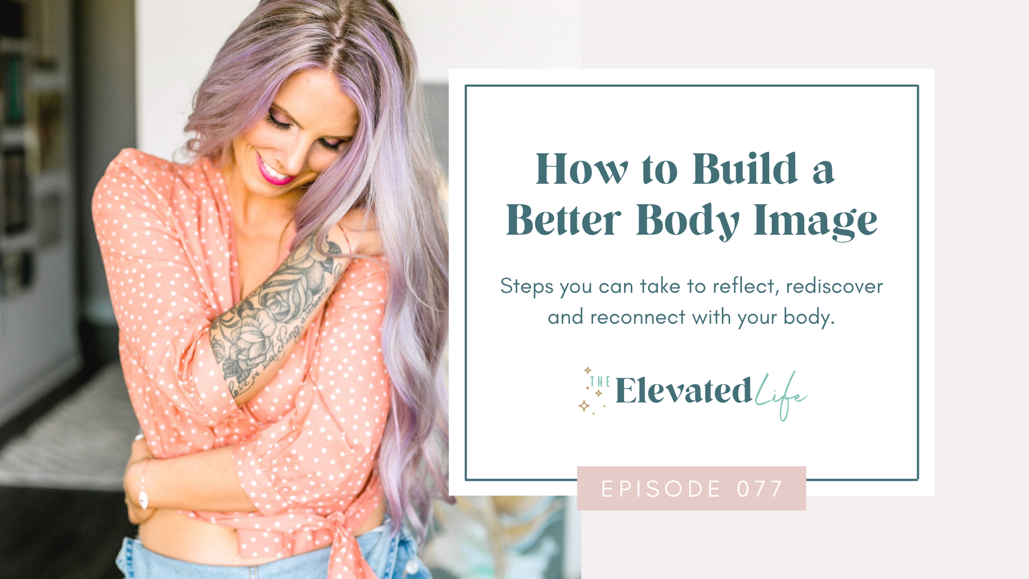 How To Build A Better Body Image The Elevated Life Podcast